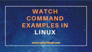 8 Useful Linux watch command examples(RedHat/CentOS 7/8) | CyberITHub